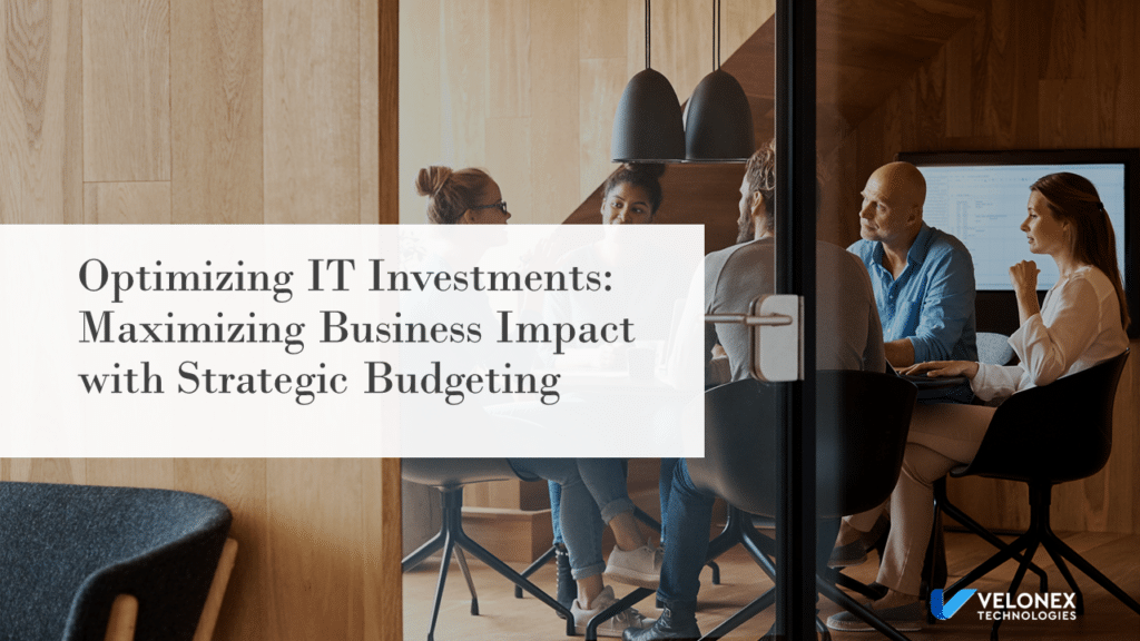Optimizing IT Investments: Maximizing Business Impact with Strategic Budgeting | Velonex ...