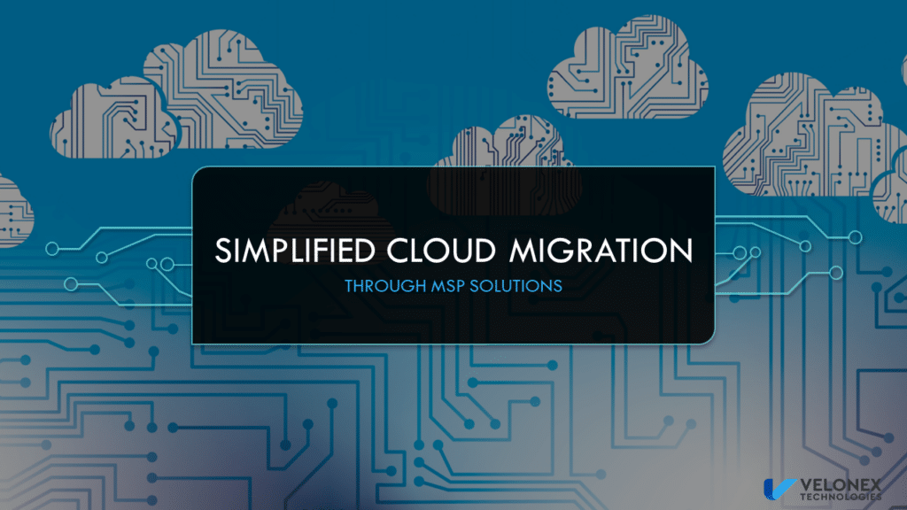 Simplified Cloud Migration through MSP Solutions | Velonex Technologies